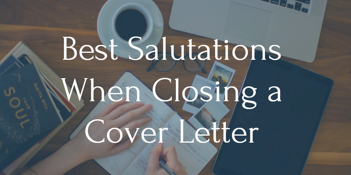 Best Cover Letter Closing Salutations Tips Examples
